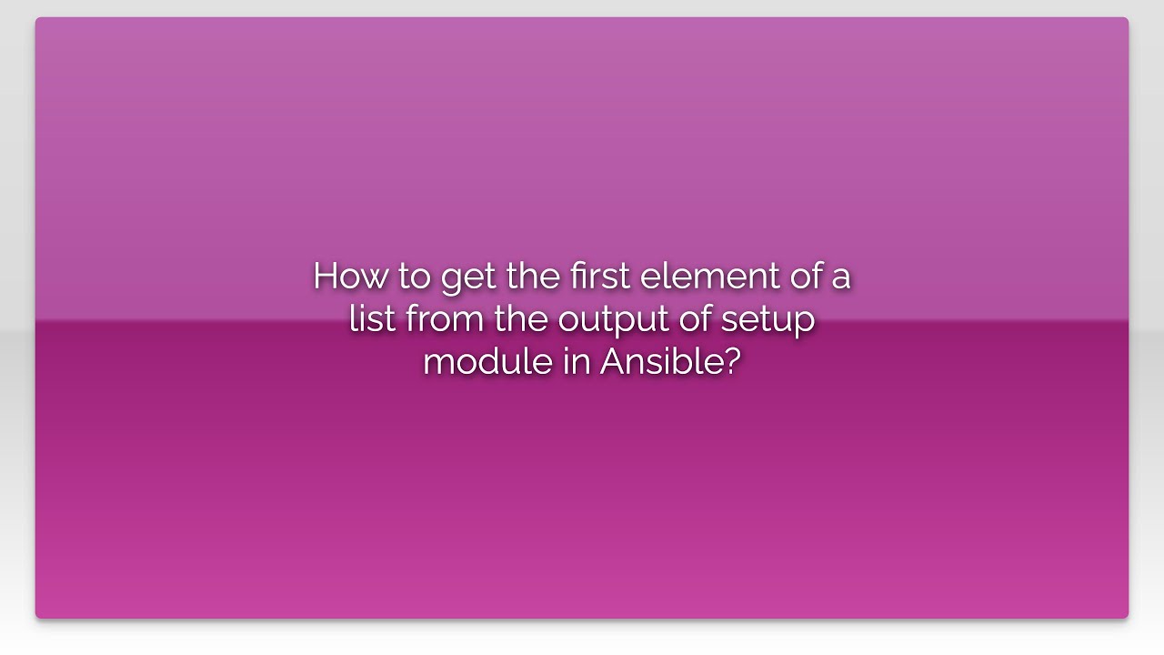 How To Get The First Element Of A List From The Output Of Setup Module How To Get The First Element Of A List From The Output Of Setup Module