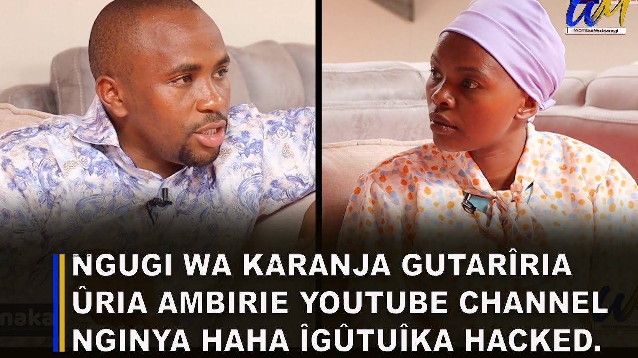 Ngugi wa Karanja gutarîria ûria ambirie Youtube Channel nginya haha îgûtuîka hacked. - YouTube