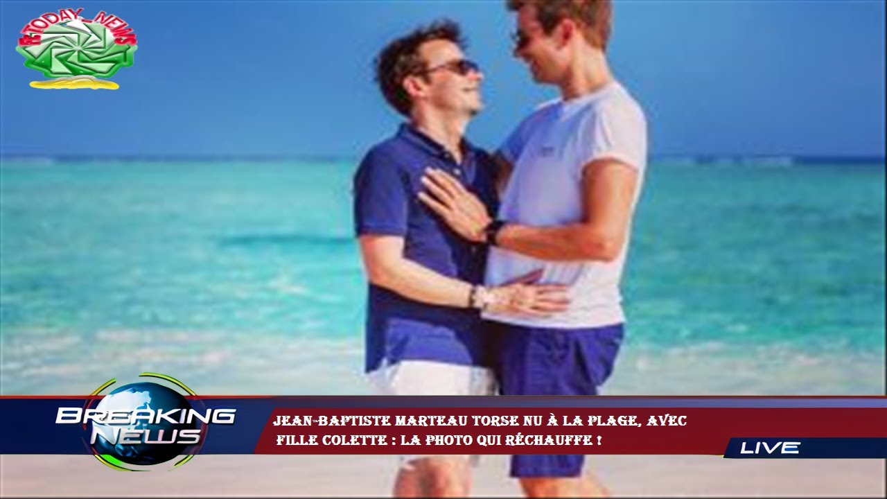 Jean-Baptiste Marteau torse nu à la plage, avec fille Colette : la ...