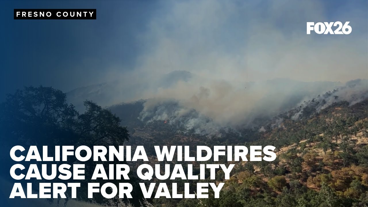 Valley Air District issues air quality alert due to wildfires in ...