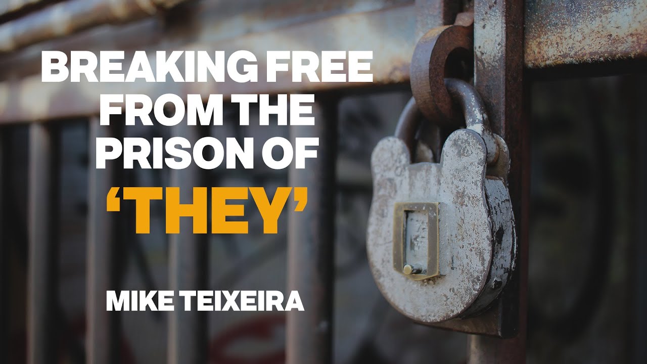 Breaking Free From The Prison Of ‘THEY’! | Mike Teixeira - YouTube