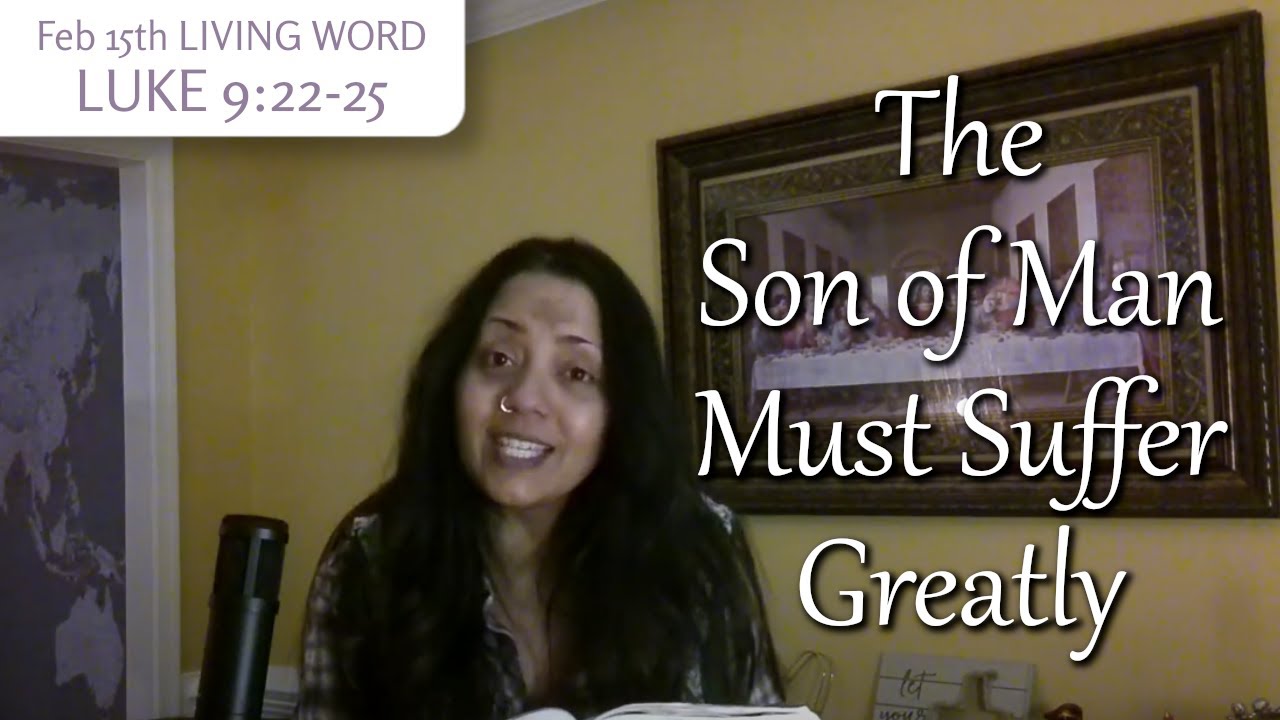 Feb 15 [LUKE 9:22-25] The Son of Man must suffer greatly, be killed and ...