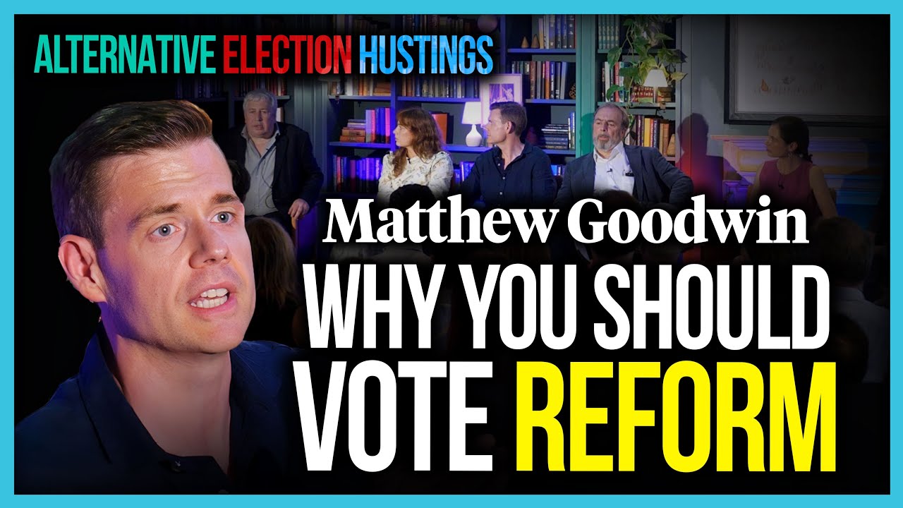 Matthew Goodwin: Why you should vote Reform - YouTube