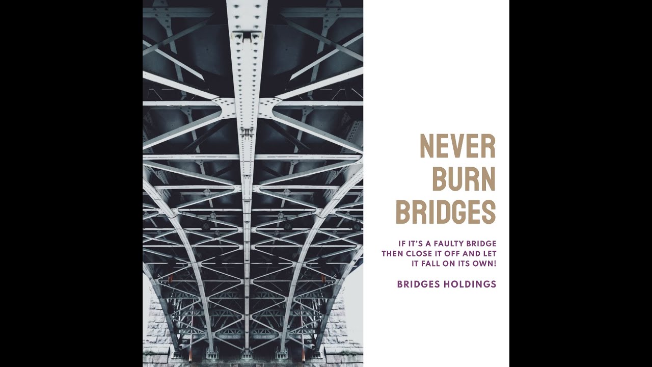 Never burn bridges. If it’s a faulty bridge then close it off and let ...