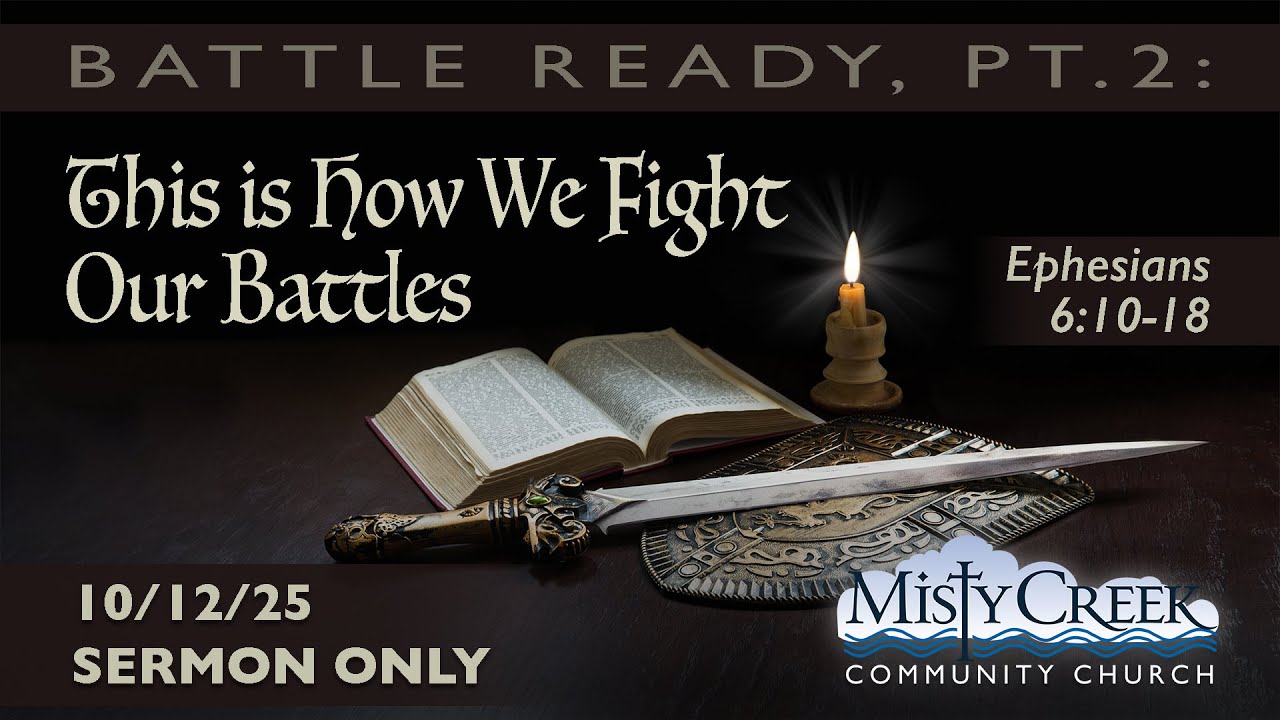 10/12/25 SERMON ONLY: "Battle Ready Part 2: This is How We Fight Our ...