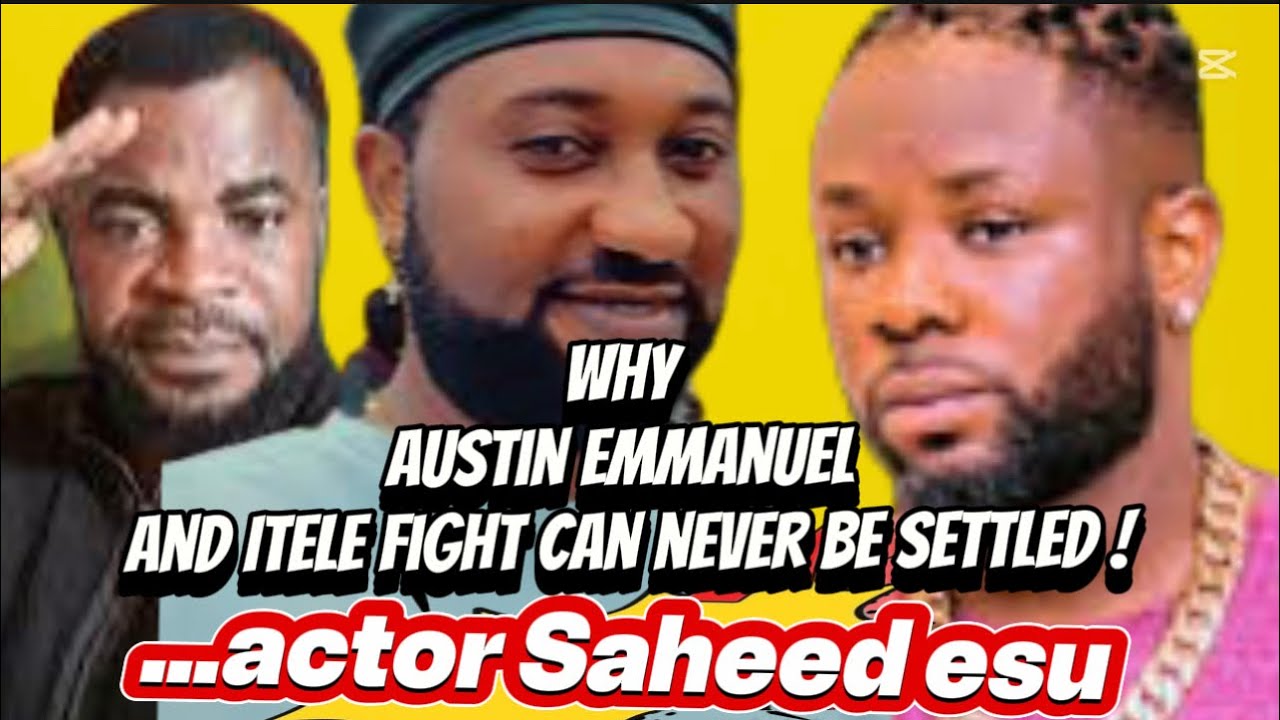 WHY AUSTIN EMMANUEL AND ITELE FIGHT CAN NVER BE SETTLED,ACTOR SAHEED ...