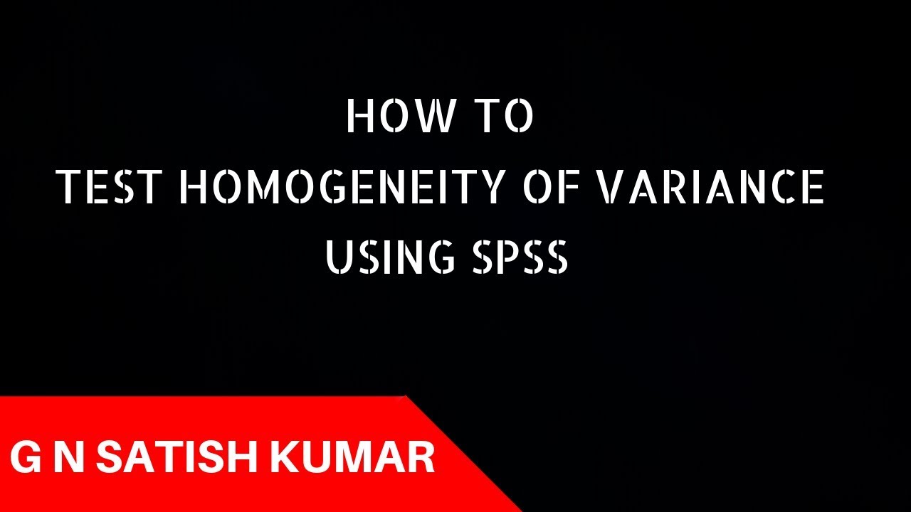How To Test Homogeneity Of Variance Using SPSS By G N Satish Kumar how-to-test-homogeneity-of-variance-using-spss-by-g-n-satish-kumar