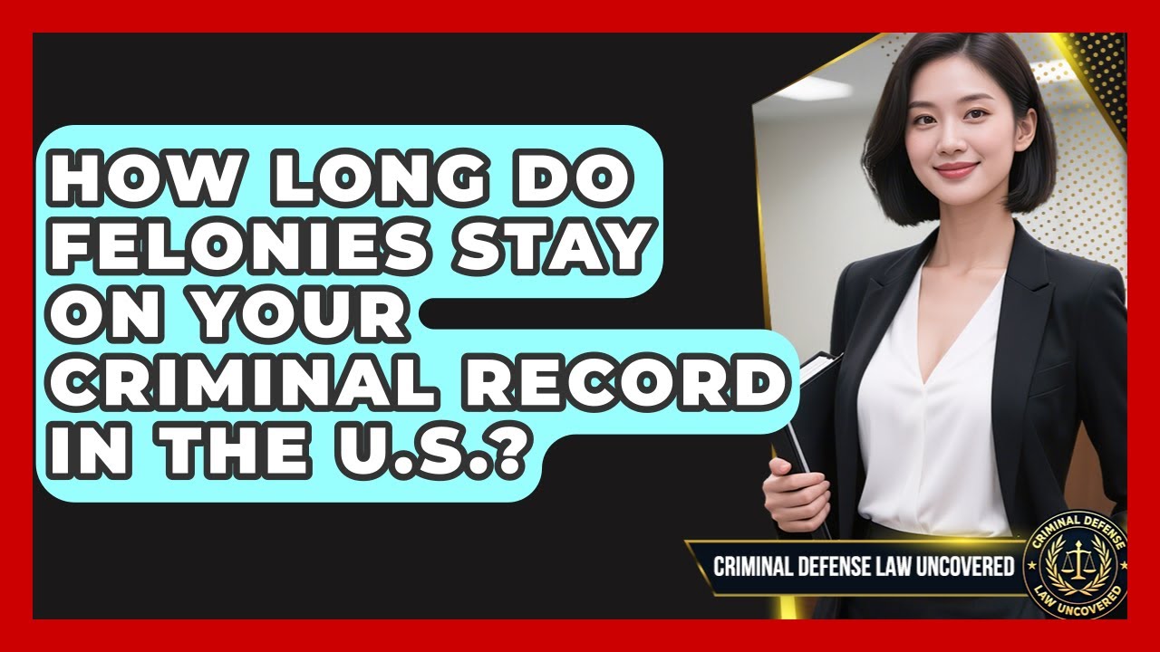 How Long Do Felonies Stay on Your Criminal Record in the U.S ...