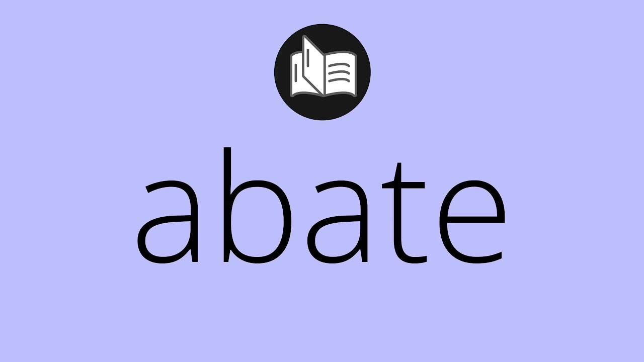 Que significa ABATE • abate SIGNIFICADO • abate DEFINICIÓN • Que es ...