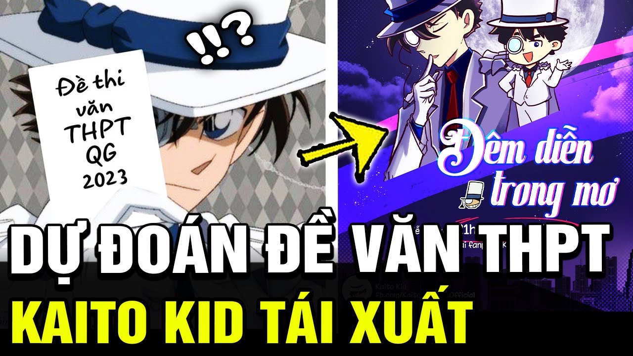 Tái xuất TIÊN TRI đề thi văn THPT Quốc Gia 2023, KAITO KID liệu tiếp tục gây CHẤN ĐỘNG? | TB ...