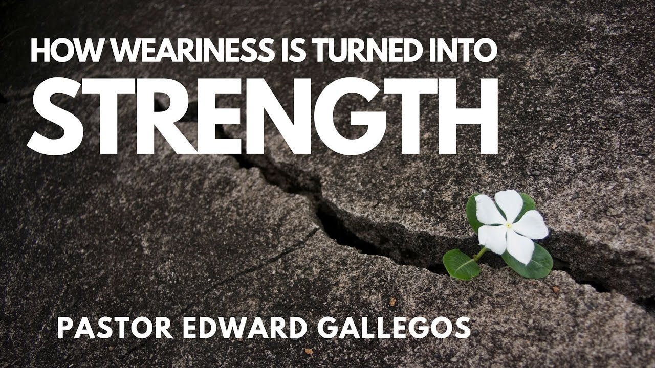 How Weariness Is Turned Into Strength | Pastor Edward Gallegos | Sunday ...
