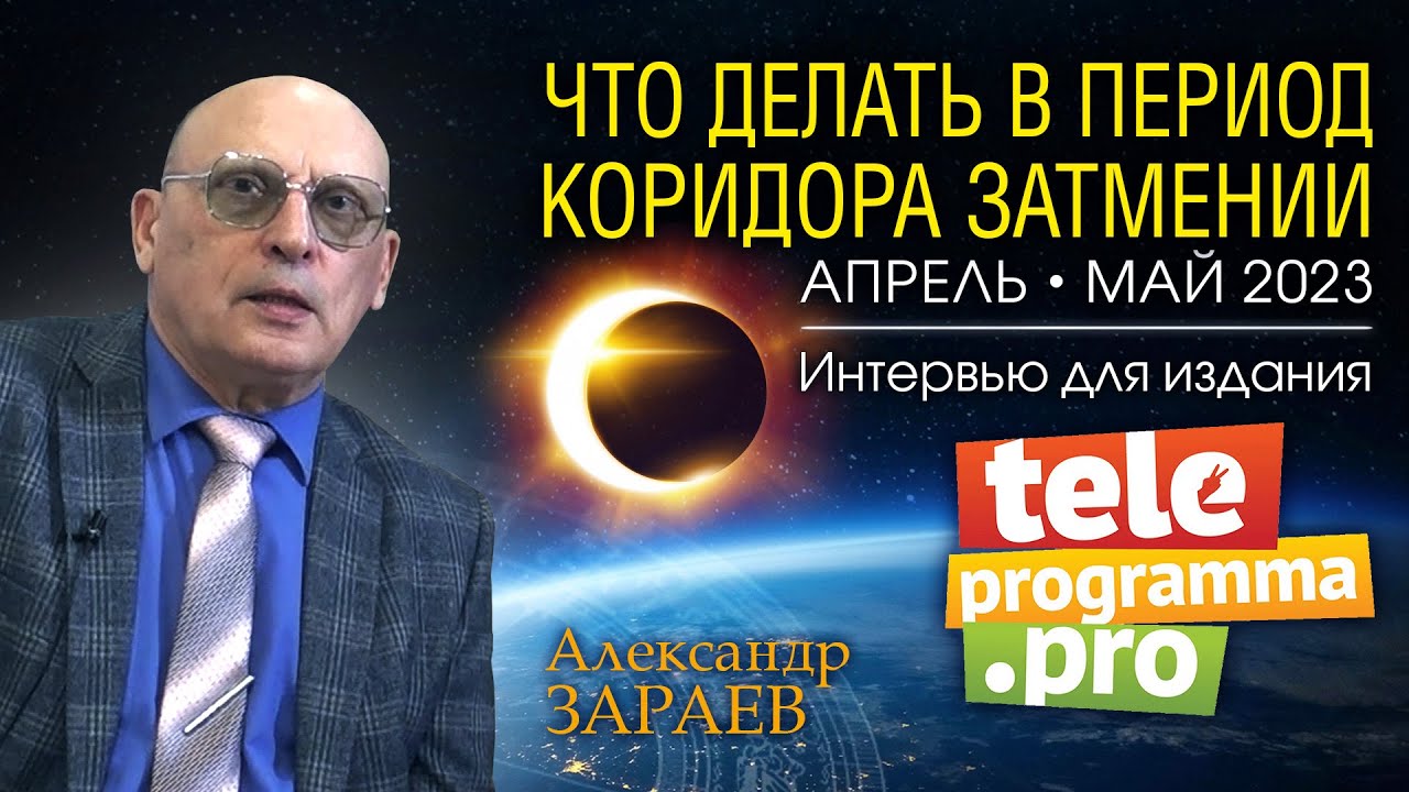 ВЕСЕННИЙ КОРИДОР ЗАТМЕНИЙ 2023 • Интервью с А. Зараевым для teleprogramma.pro от 20.04.23 - YouTube