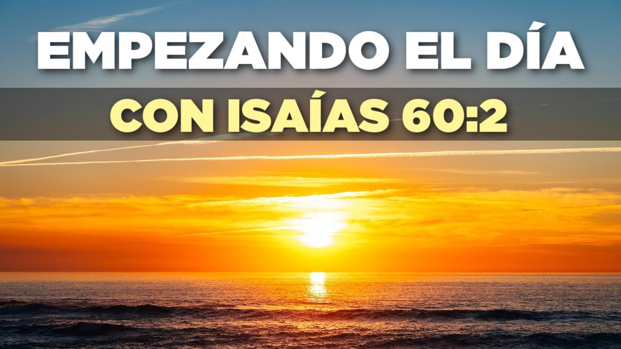 EMPEZANDO el DÍA con ISAÍAS 60:2 "Sobre Ti Será Vista La Gloria de Dios ...