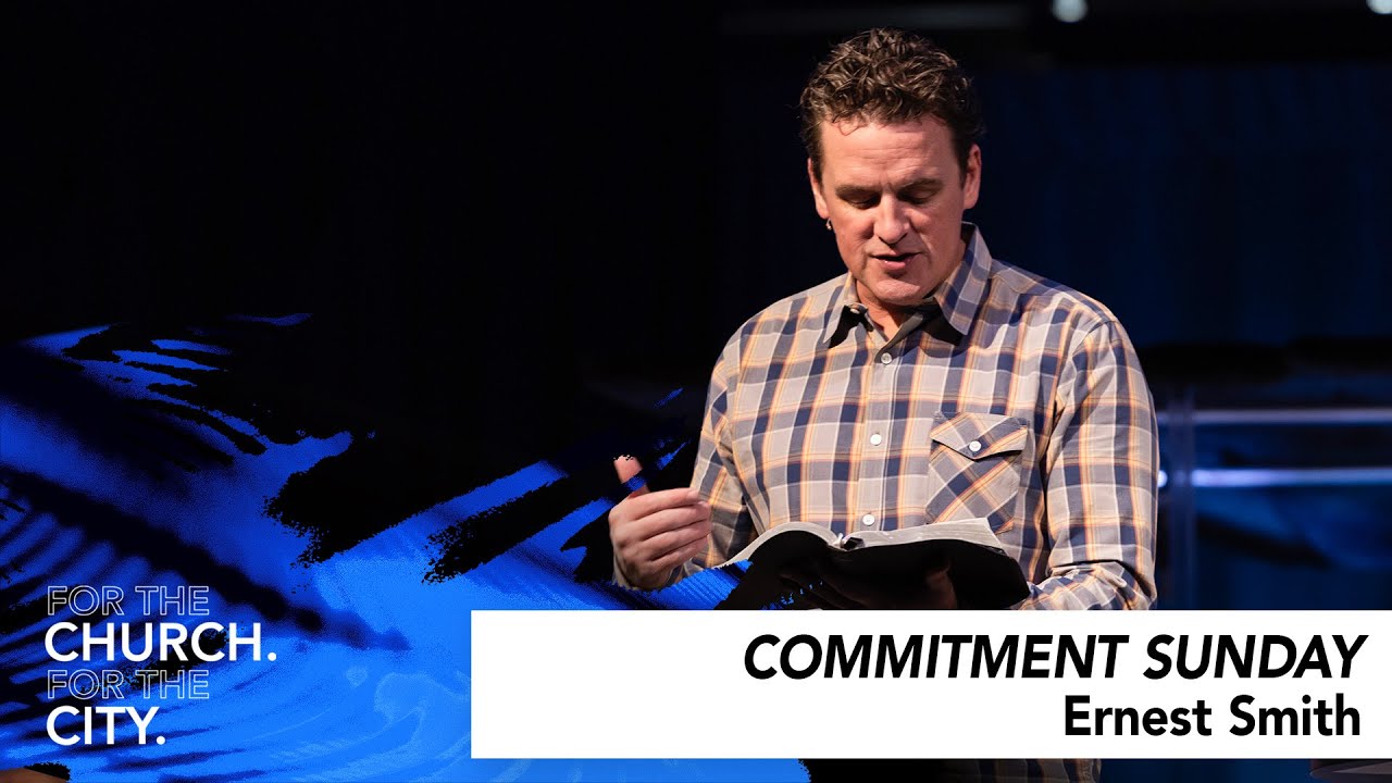 Commitment Sunday | For The Church, For The City | Ernest Smith - YouTube
