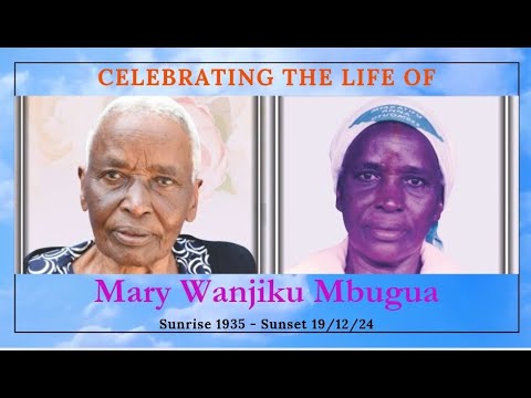 CELEBRATING THE LIFE OF Mary Wanjiku Mbugua. Sunrise 1935 - Sunset 19/12/2024 - YouTube