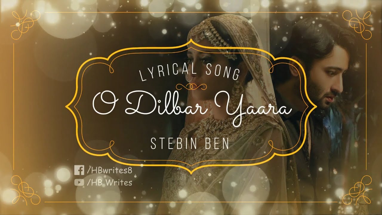 O Dilbar Yaara Full Song (LYRICS) Stebin Ben | Shaheer Sheikh, Shivangi ...