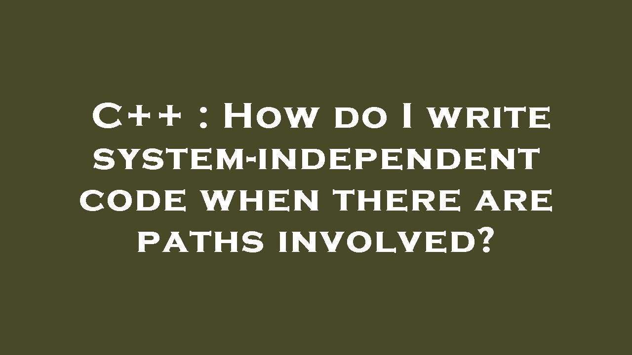 C++ : How do I write system-independent code when there are paths ...