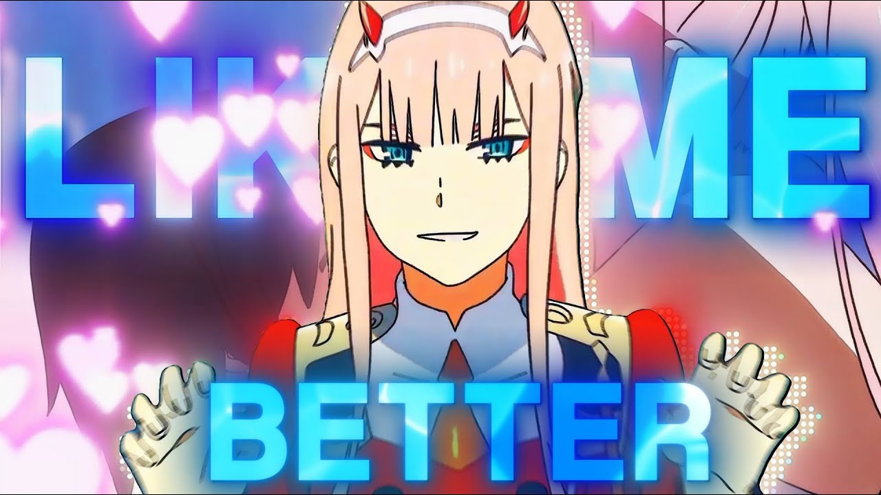 「LIKE ME BETTER 🥰 ️」Zero Two 「AMV/EDIT」4K #amv #zerotwo - YouTube