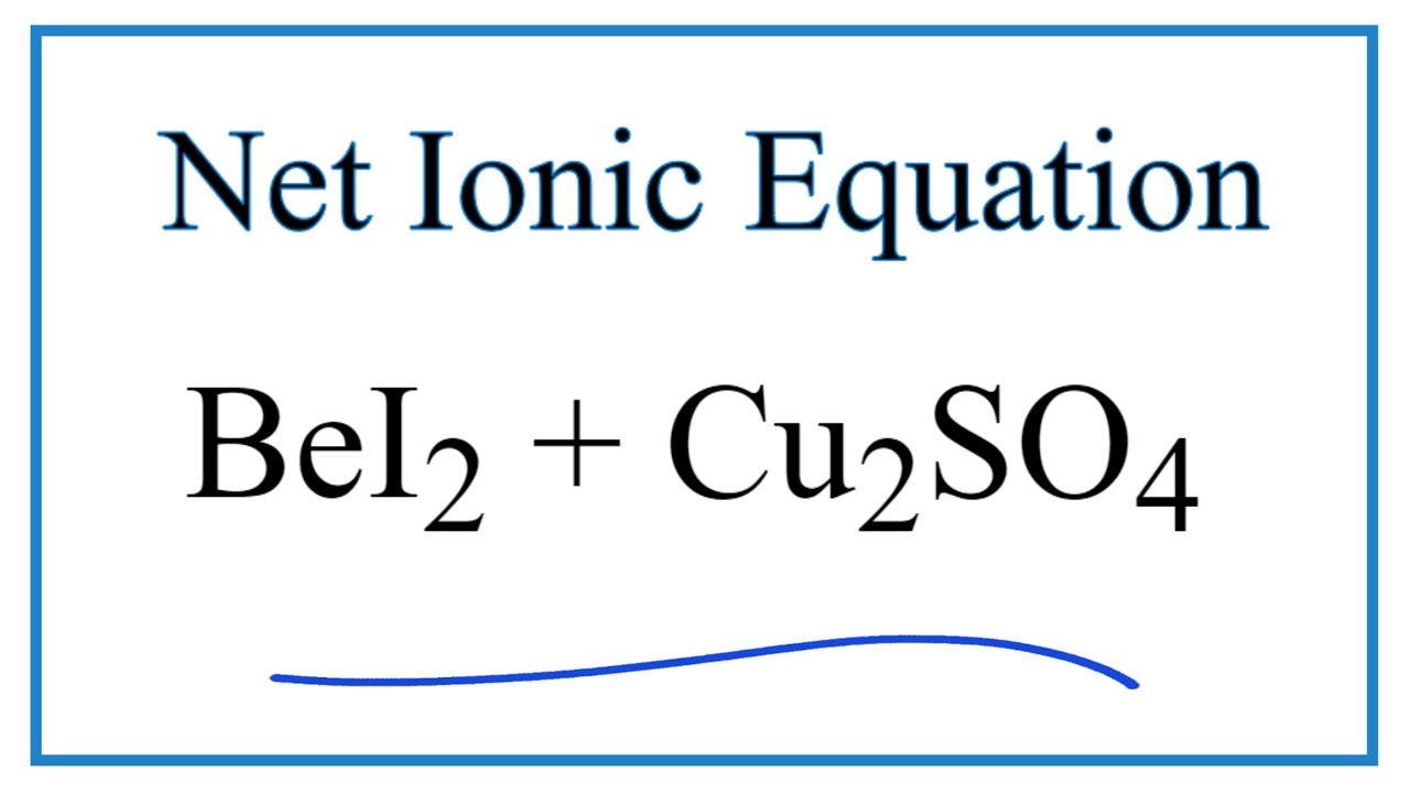 How to Write the Net Ionic Equation for BeI2 + Cu2SO4 = BeSO4 + CuI ...