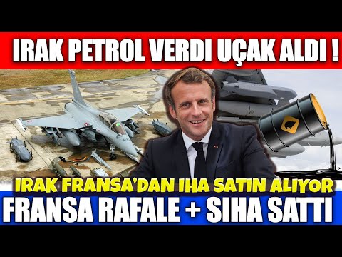IRAK FRANSA'YA PETROL VERDİ  İHA VE SAVAŞ UÇAĞI(RAFALE ) SATIN ALIYOR