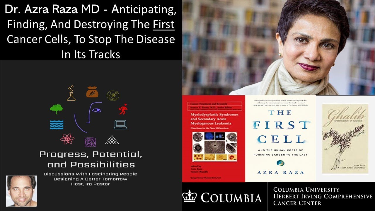 Dr. Azra Raza - Anticipate, Find, And Destroy The FIRST Cancer Cell ...