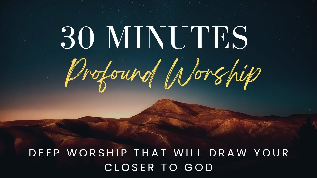 30 Minutes of Profound Worship That Will Draw You Closer To God - YouTube