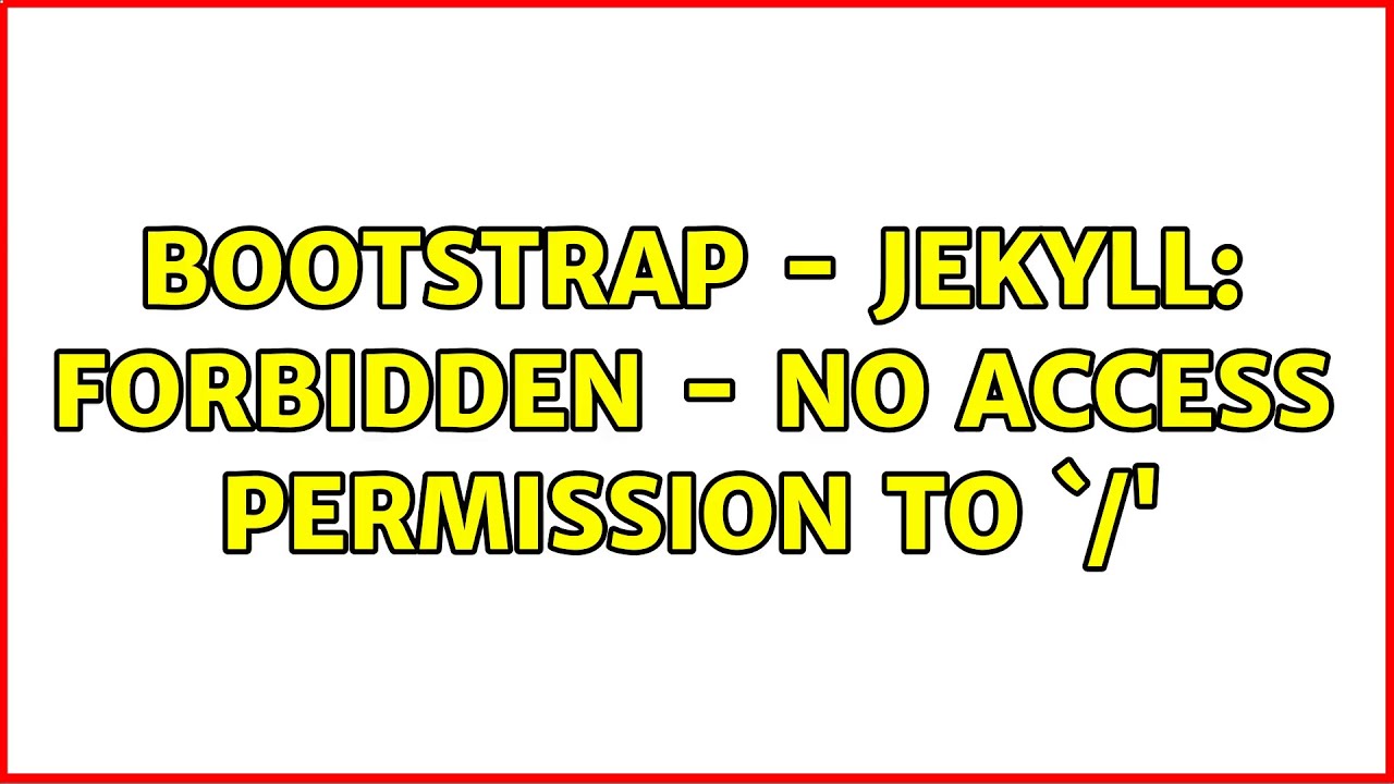 Bootstrap - Jekyll: Forbidden - no access permission to `/' (3 ...