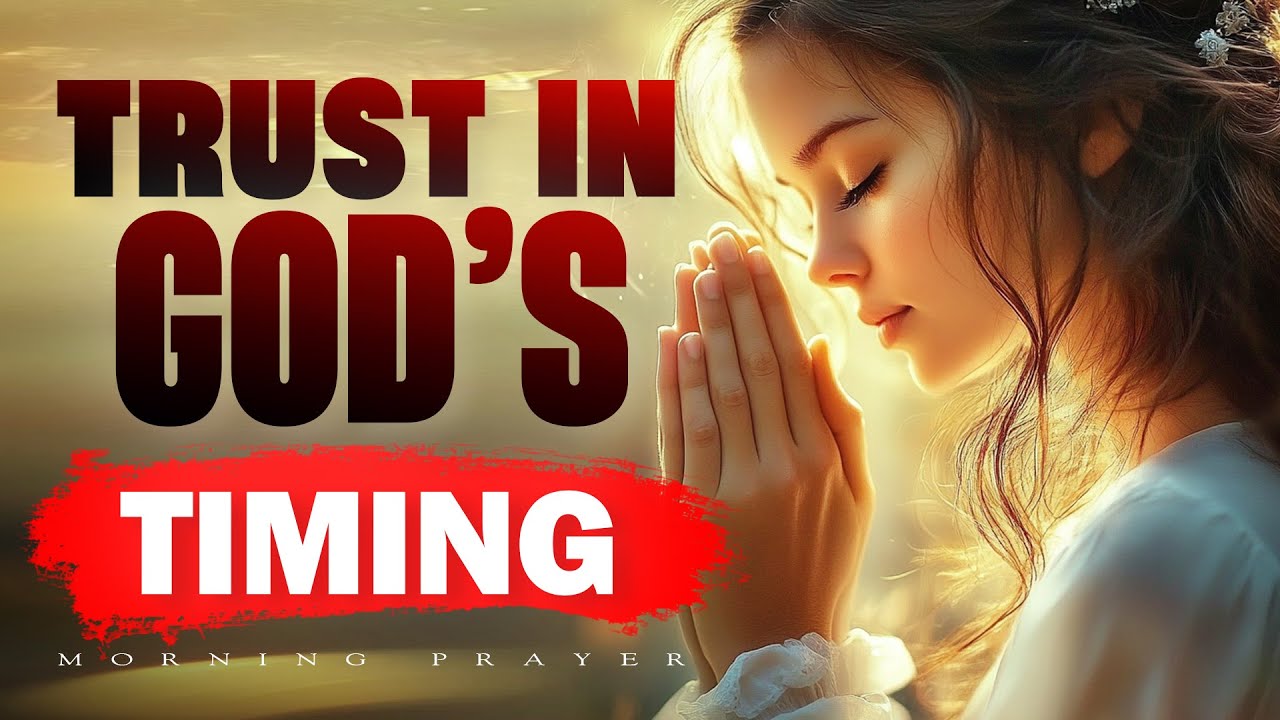 Trust in God’s Timing | A Morning Prayer for Patience and Surrender ...