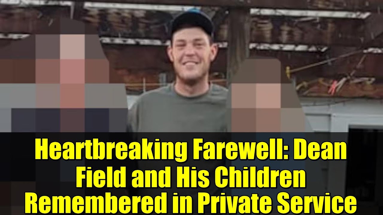 Heartbreaking Farewell: Dean Field and His Children Remembered in ...