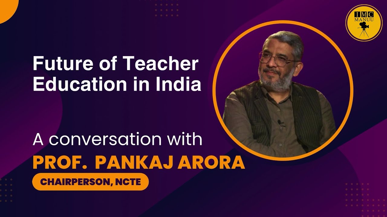 Future of Teacher Education in India | A conversation with Prof. Pankaj Arora | Chairperson ...