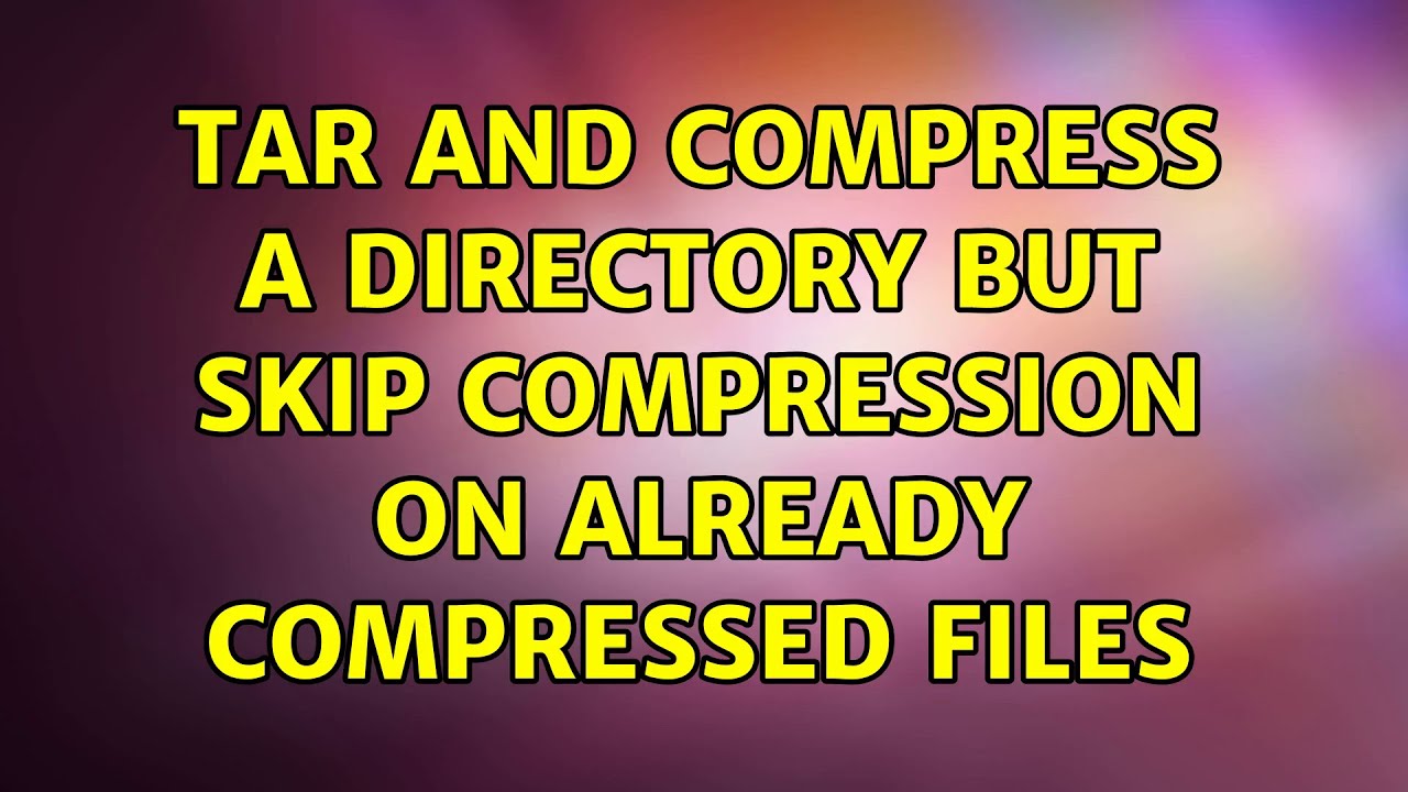 TAR and compress a directory but skip compression on already compressed ...