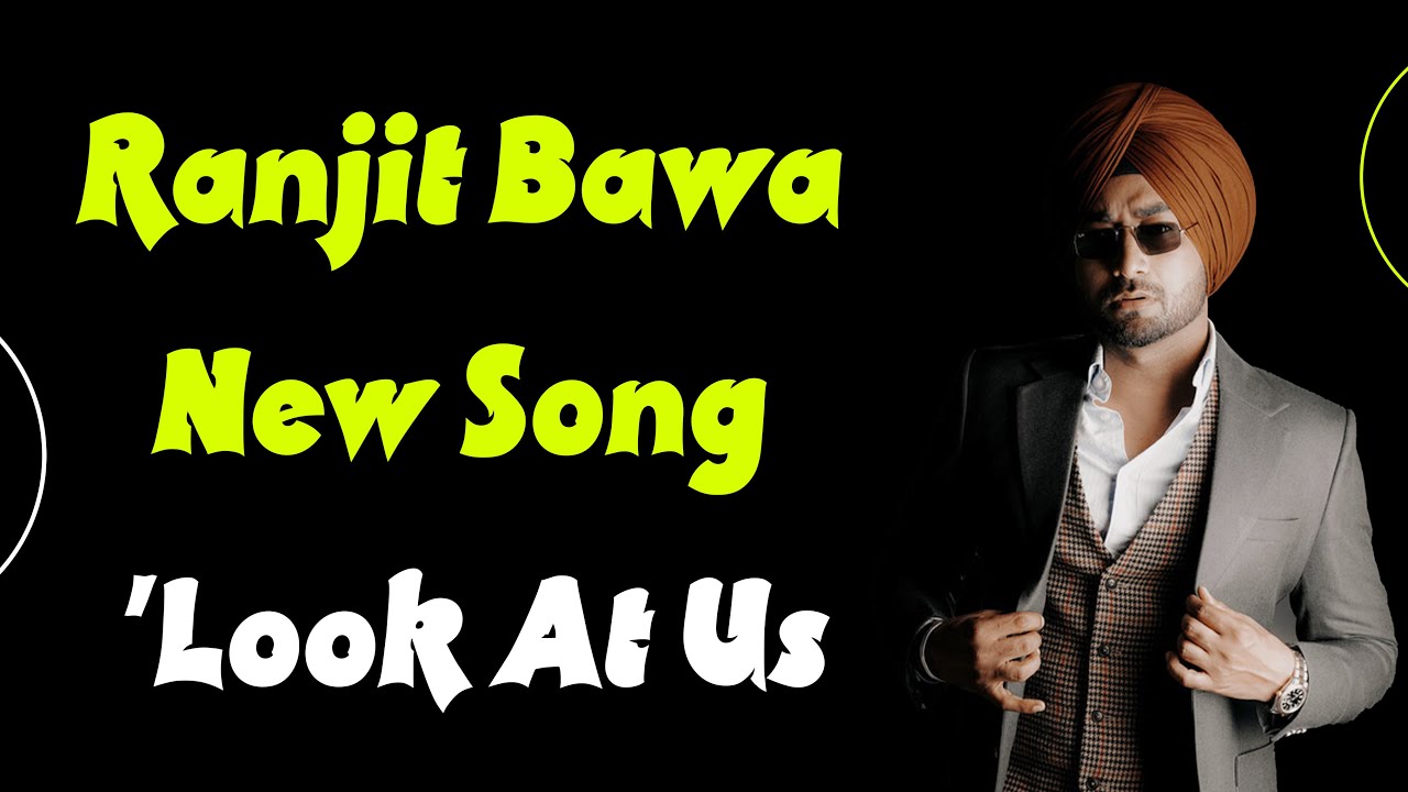 Ranjit bawa | New Song | Update | Look At Us punjabipotli - YouTube