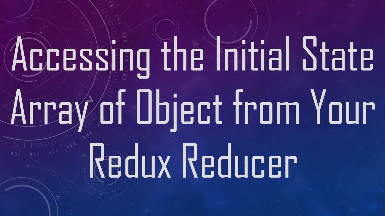 Accessing the Initial State Array of Object from Your Redux Reducer - YouTube
