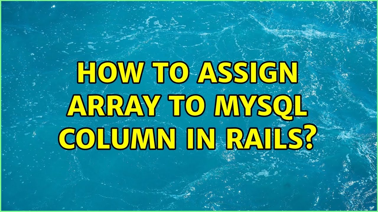 How To Assign Array To Mysql Column In Rails 2 Solutions Youtube