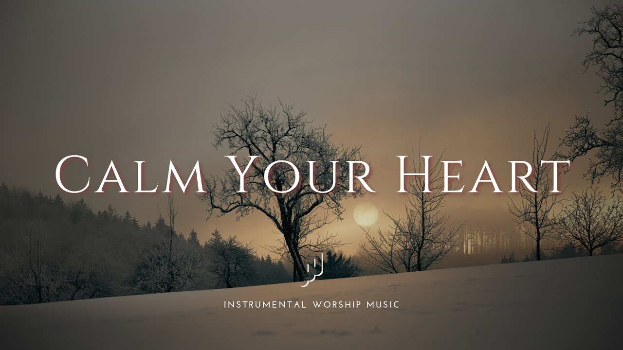 Calm Your Heart - Instrumental Soaking Worship Music / While You Pray ...