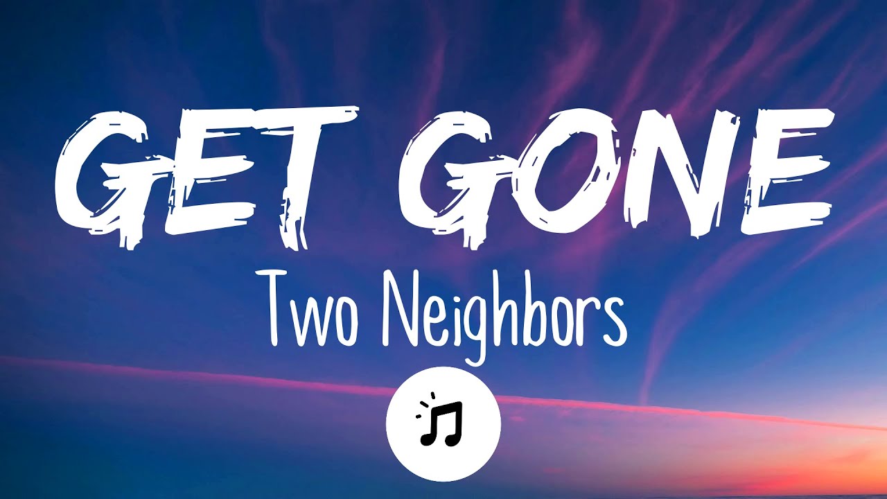 Two Neighbors - Get Gone (Lyrics) - YouTube Music