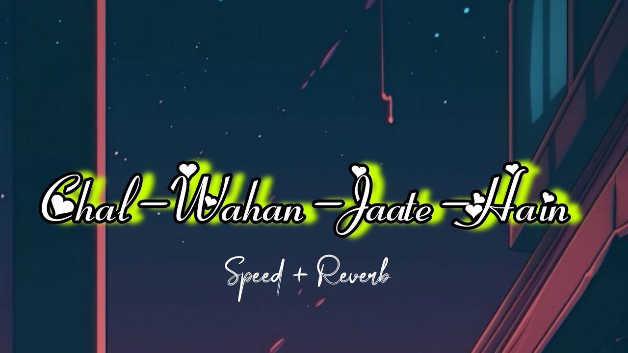 Chal Wahan Jaate Hain (Speed + Reverb) | Arijit Singh |Romantic lofi ...