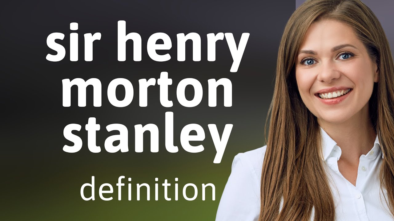 Sir henry morton stanley — what is SIR HENRY MORTON STANLEY definition ...