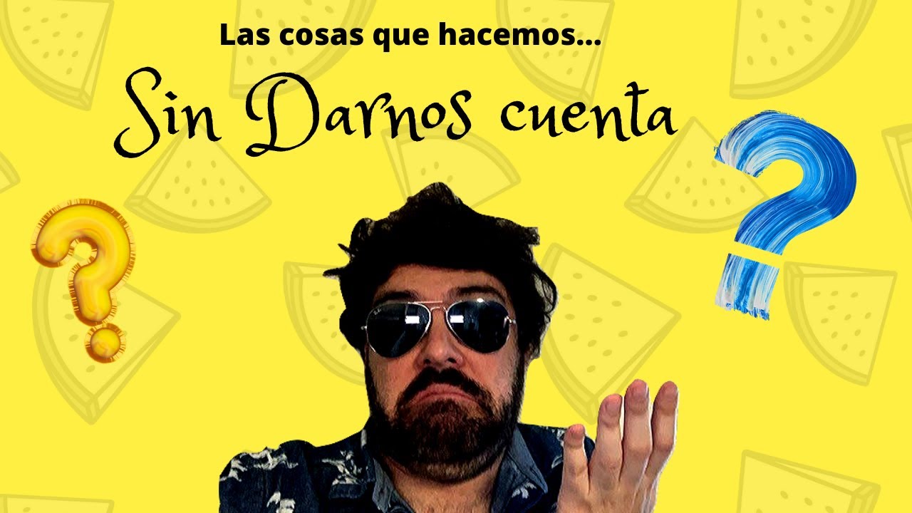 Las cosas que hacemos sin darnos cuenta - YouTube
