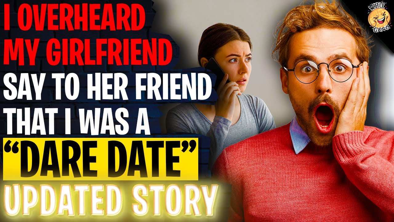 Overheard My Girlfriend Say To Her Friend That I Was A "Dare Date" r ...