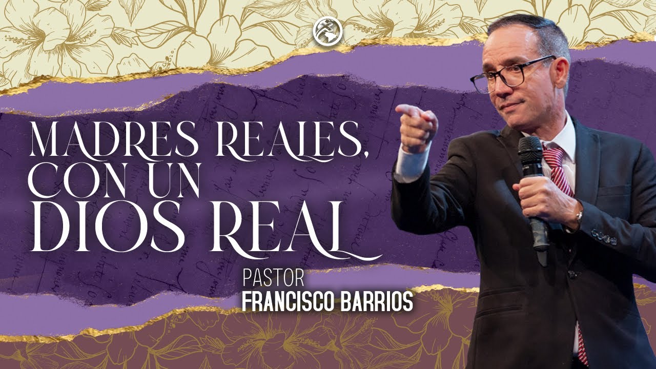 Madres reales, con un Dios real - Pastor Francisco Barrios - YouTube