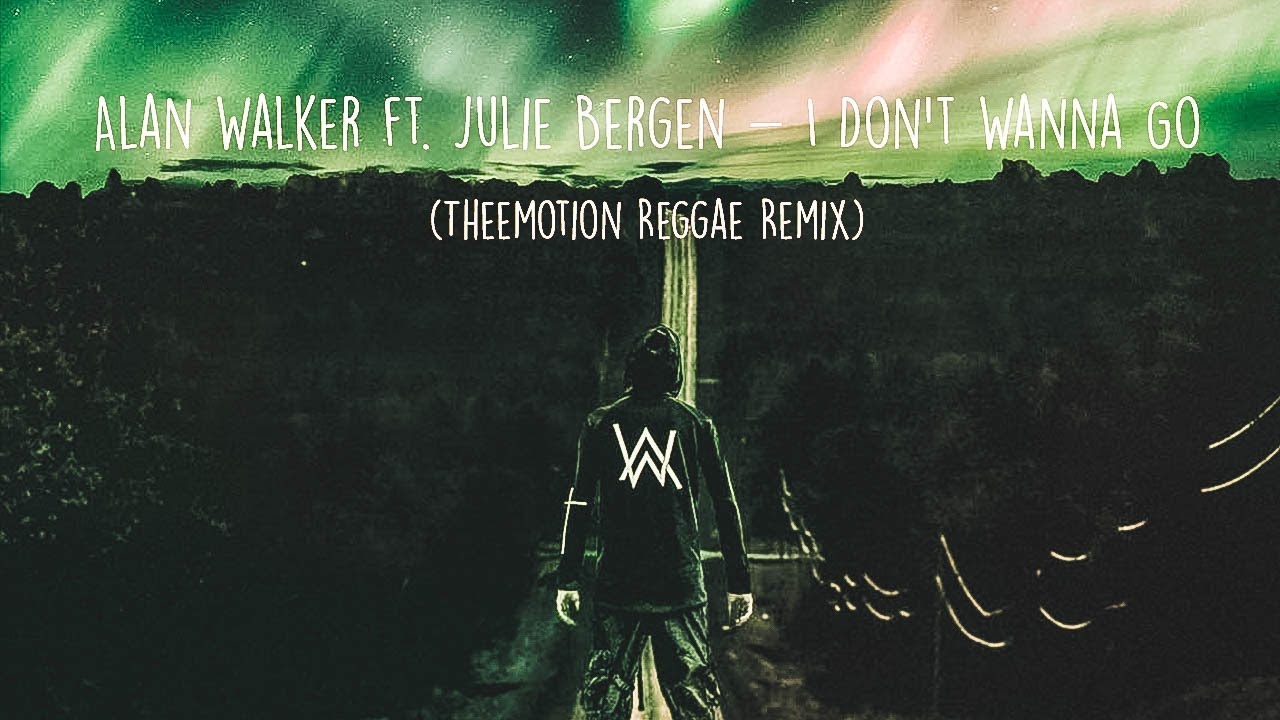 Alan Walker Ft Julie Bergen I Dont Wanna Go Theemotion Reggae