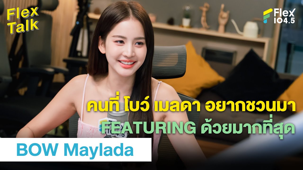 เฉลยแล้ว! คนที่ โบว์ เมลดา อยากชวนมา FEATURING ด้วยมากที่สุด | Highlight Flex Talk “BOW Maylada ...