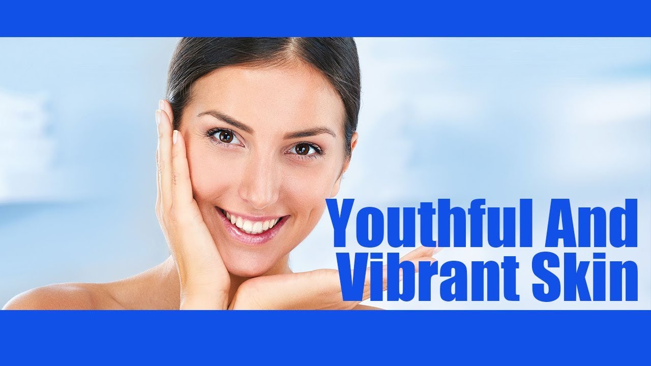 Youthful And Vibrant Skin - YouTube