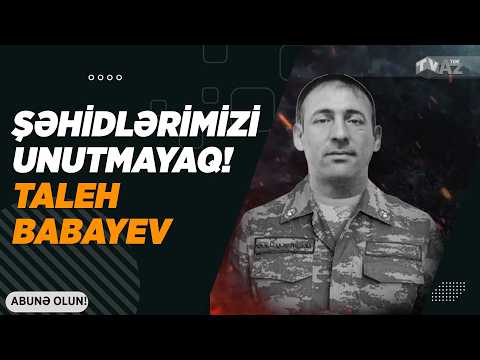 ŞƏHİDLƏRİMİZİ UNUTMAYAQ! TALEH BABAYEV