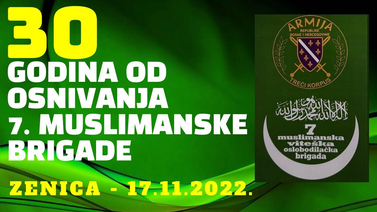 30 GODINA OD OSNIVANJA 7. MUSLIMANSKE BRIGADE - ZENICA 17.11.2022 ...