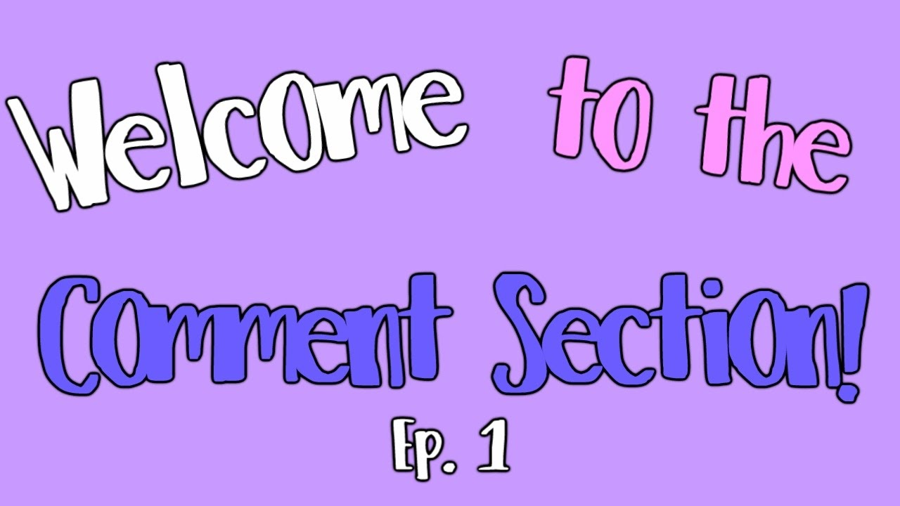 Welcome to the Comment Section! : Episode 1 - YouTube