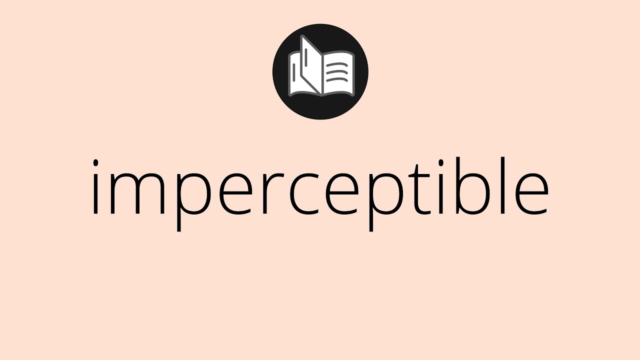 Que significa IMPERCEPTIBLE • imperceptible SIGNIFICADO • imperceptible ...
