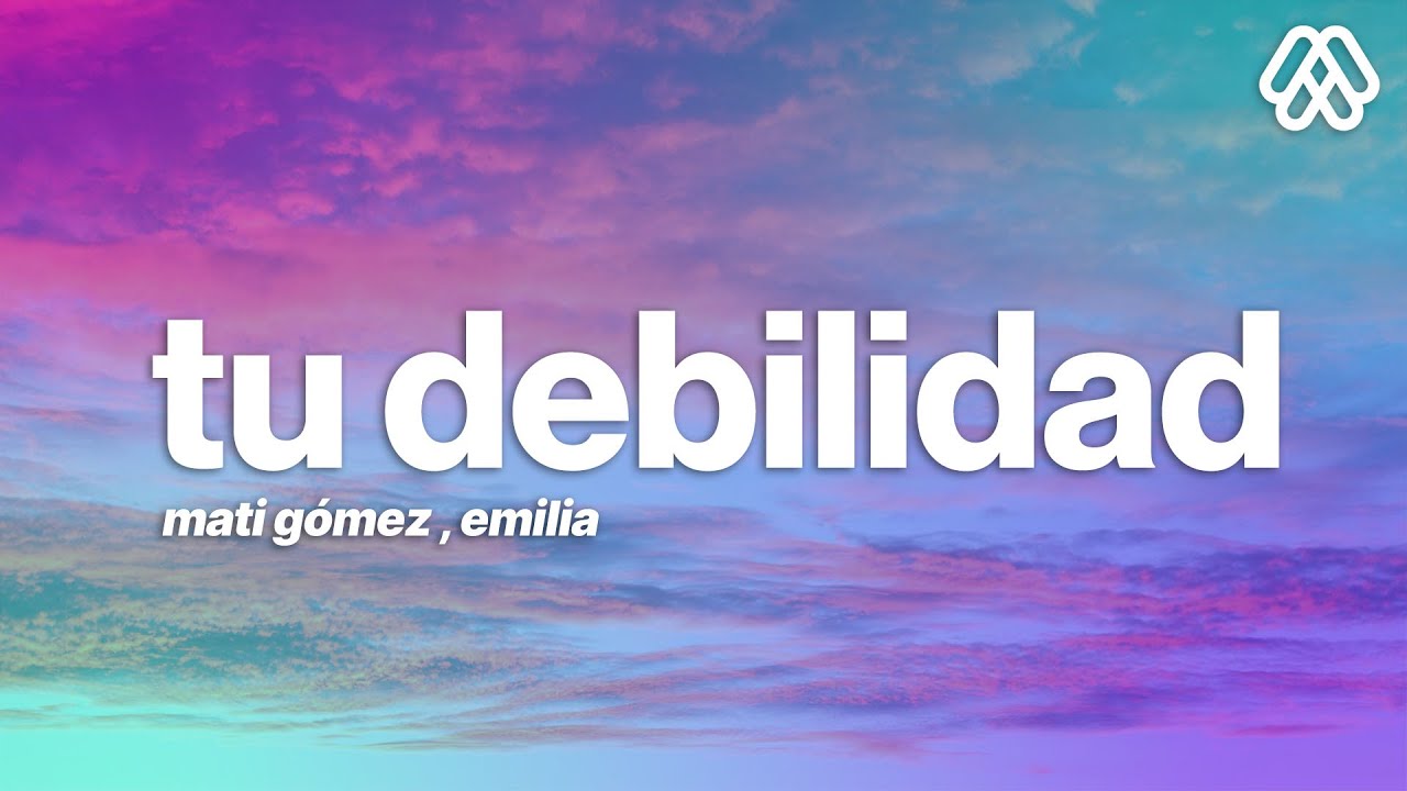 Mati Gómez - Tu Debilidad (Letra/Lyrics) ft. Emilia - YouTube