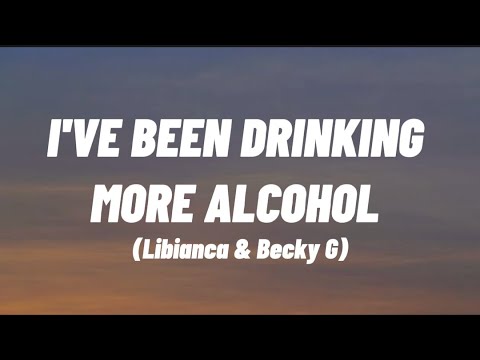 I'VE BEEN DRINKING MORE ALCOHOL - Libianca & Becky G (LYRICS VIDEO ...